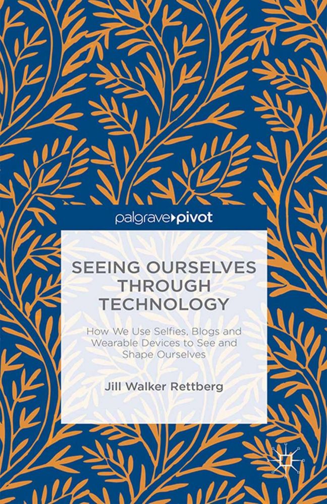 Seeing Ourselves Through Technology: How We Use Selfies, Blogs and ...